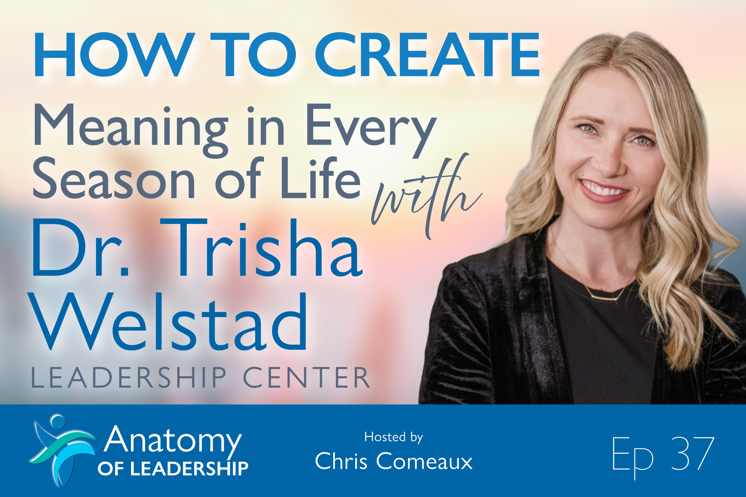 How to Create Meaning in Every Season of Life with Dr Trisha Welstad
